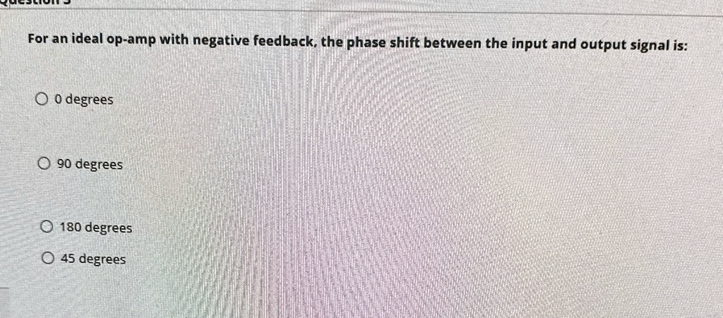 for an ideal op amp with negative feedback the phase shift between the input and output signal ...