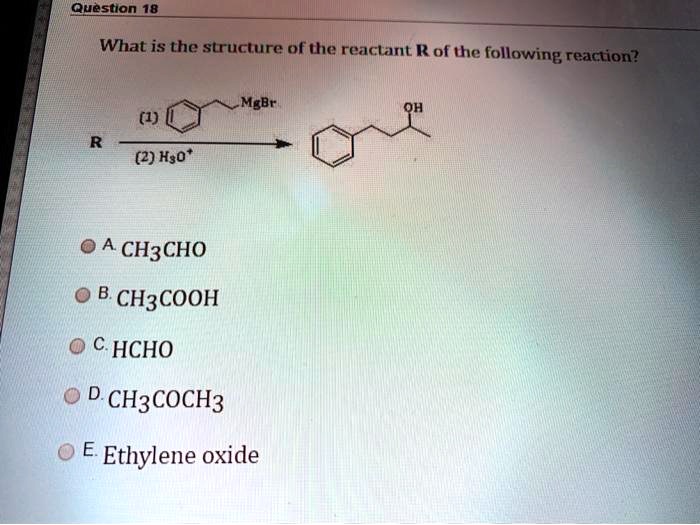 SOLVED: Question 18 What is the structure of the reactant R of the following reaction? MgBr OH ...