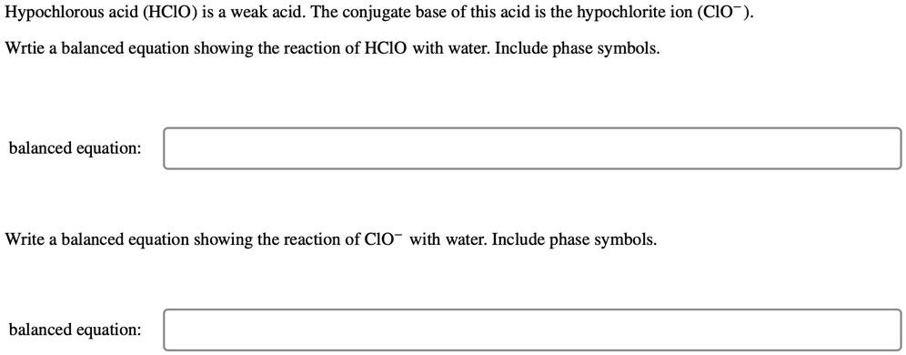 Hypochlorous acid (HClO) is a weak acid. The conjugate base of this acid is the hypochlorite ion ...