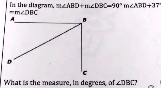 In the diagram, m?ABD+m?DBC=90° m?ABD+37°=m?DBC What is the measure, in degrees, of ?DBC?