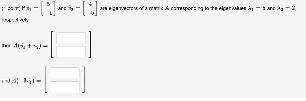 SOLVED: point) If v1 and U2 are eigenvectors of a matrix A corresponding to the eigenvalues A1 ...