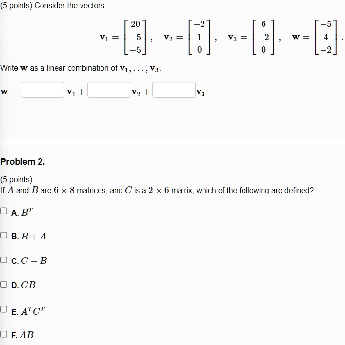 (5 points) Consider the vectors , V2 = , V3 = , w = . Write w as a linear combination of V1 ...
