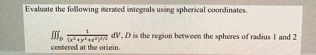 SOLVED: Evaluate the following iterated integrals using spherical ...