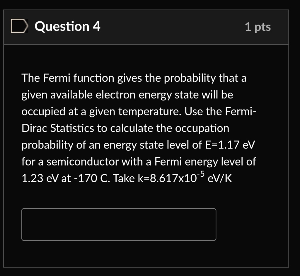 Question 4 1 pts The Fermi function gives the probability that a given available electron energy ...