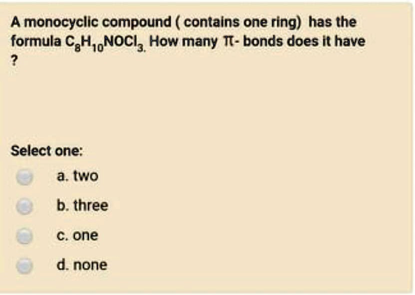 A monocyclic compound (contains one ring) has the formula C8H10NOCl3 ...