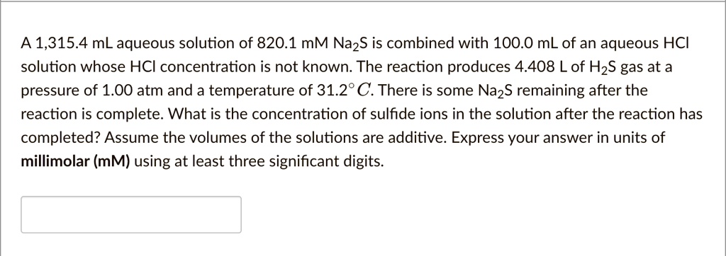 SOLVED: A 1,315.4 mL aqueous solution of 820.1 mM Na2S is combined with 100.0 mL of an aqueous ...