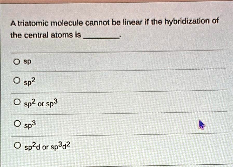Solved A Triatomic Molecule Cannot Be Linear If The Hybridization Of The Central Atoms Is Sp Sp