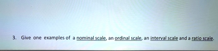give one examples of nominal scale an ordinal scale an interval scale ...