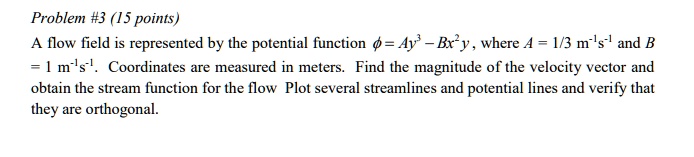 SOLVED: Problem #3 (15 points) A flow field is represented by the potential function = Ay3 Bx2y ...