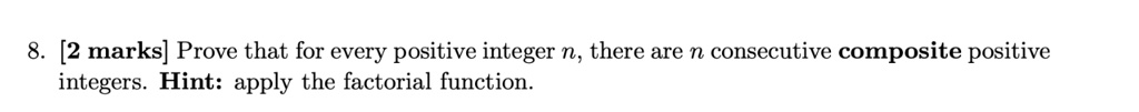 SOLVED: [2 marks] Prove that for every positive integer n, there are n consecutive composite ...