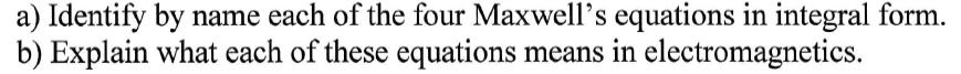 SOLVED: a) Identify by name each of the four Maxwell's equations in ...