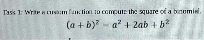 Task 1: Write a custom function to compute the square of a binomial. (a ...