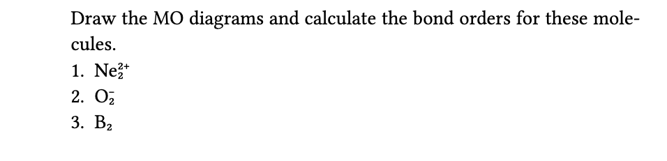Draw the MO diagrams and calculate the bond orders for these molecules ...