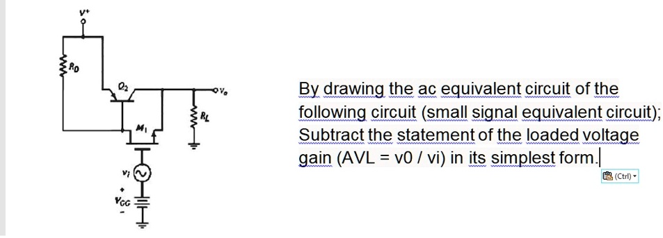 By drawing the ac equivalent circuit of the following circuit (small signal equivalent circuit ...