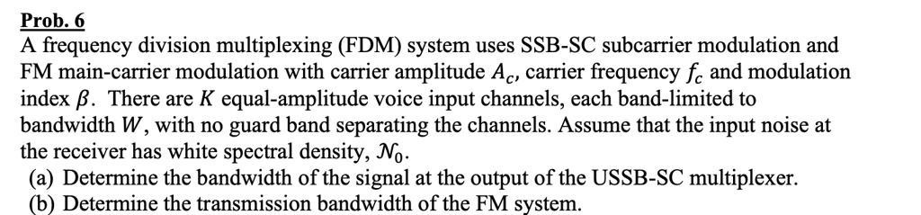 Prob. 6 A frequency division multiplexing (FDM) system uses SSB-SC subcarrier modulation and FM ...