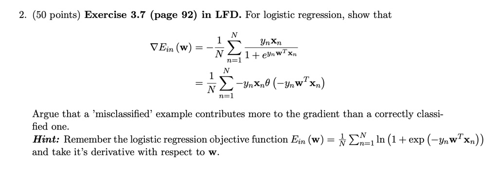 SOLVED: Exercise 3.7 (page 92) in LFD. For logistic regression, show that Ein(w) = -1 + Î£[ln(1 ...