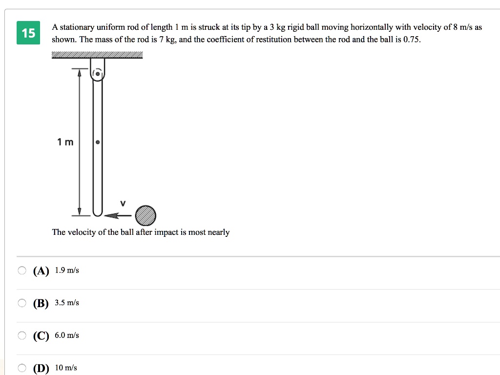 SOLVED: A stationary uniform rod of length 1 m is struck at its tip by ...