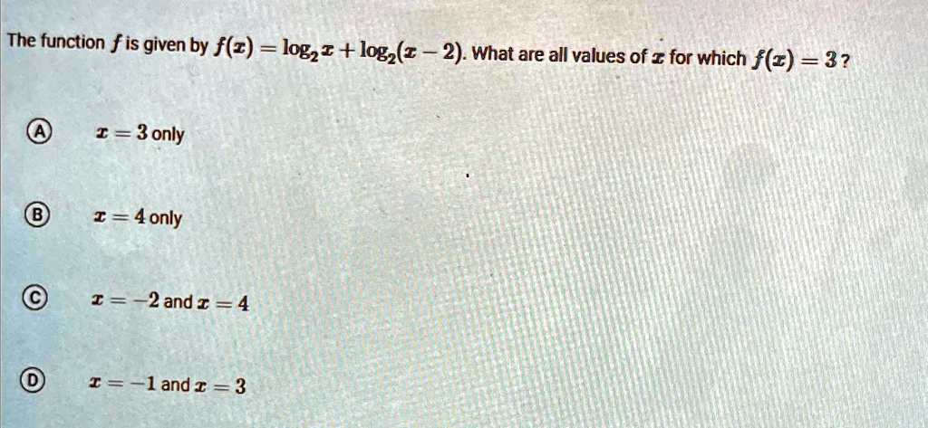 SOLVED: The function f is given by f(x) = log2(x) + log2(x - 2). What are all values of x for ...