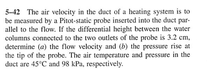 5-42 The air velocity in the duct of a heating system is to be measured by a Pitot-static probe ...