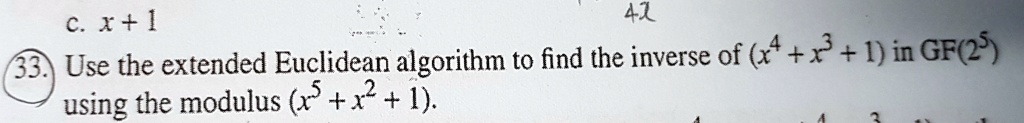 33. Use the extended Euclidean algorithm to find the inverse of (x^4 + x^3 + 1) in GF(2^5) using ...