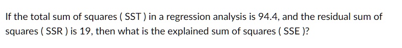 If the total sum of squares (SST) in a regression analysis is 94.4, and the residual sum of ...