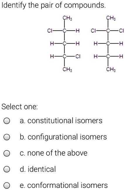 SOLVED:Identify the pair of compounds Ch: CH; Cl-~CH Cl H= SH H H= CCi Hs CH; CH; Select one: a ...