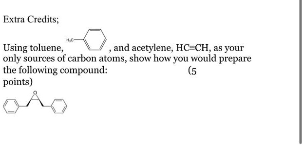 SOLVED: Extra Credits; Using toluene, and acetylene, HCCH, as your only sources of carbon atoms ...
