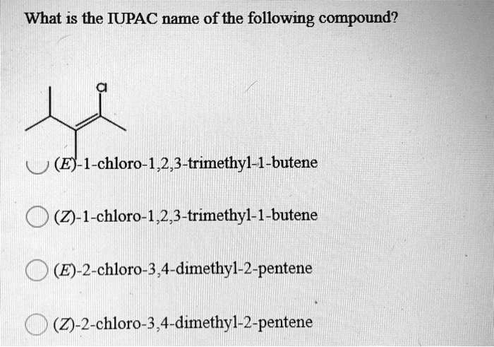 SOLVED:What is the IUPAC name of the following compound? (E)-1-chloro-1,2,3-trimethyl-1-butene ...