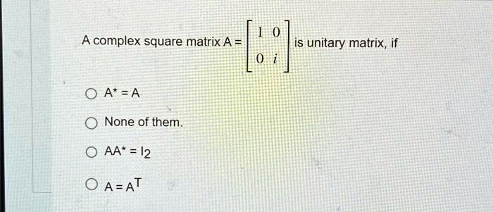 SOLVED: A complex square matrix A is a unitary matrix if A* A = I ...