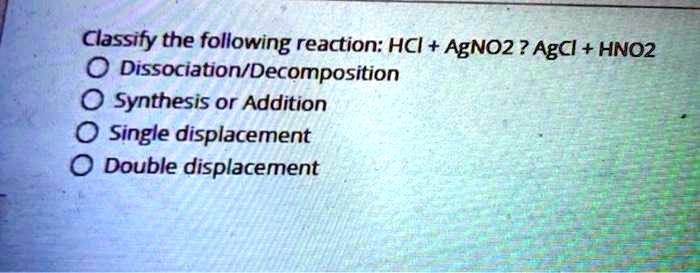 SOLVED:Classify the following reaction: HCI + AgNOZ ? AgCI + HNO2 ...
