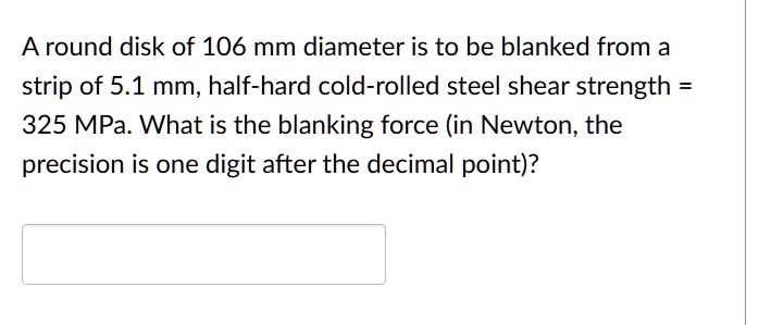SOLVED: A round disk of 106mm diameter is to be blanked from a strip of ...