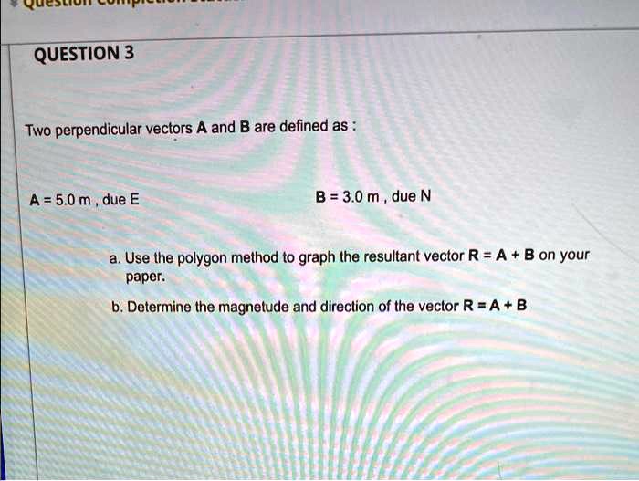 QUESTION 3 Two perpendicular vectors A and B are defined as: A = 5.0 m ...