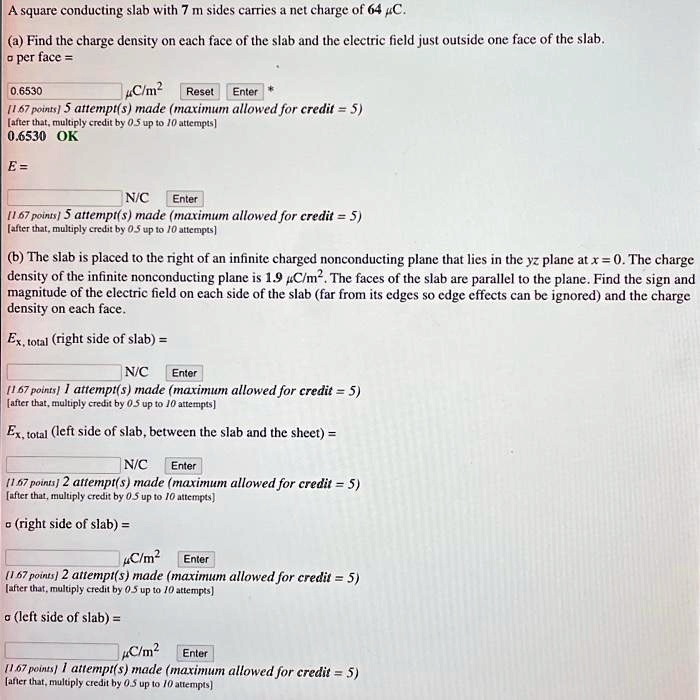 SOLVED: Texts: A square conducting slab with 7m sides carries a net charge of 64C. a) Find the ...