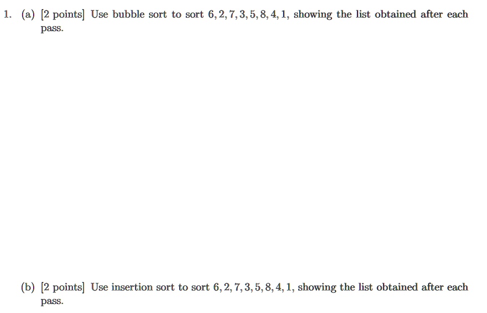 SOLVED: (a) [2 points] Use bubble sort to sort 6,2,7,3,5,8,4,1, showing ...