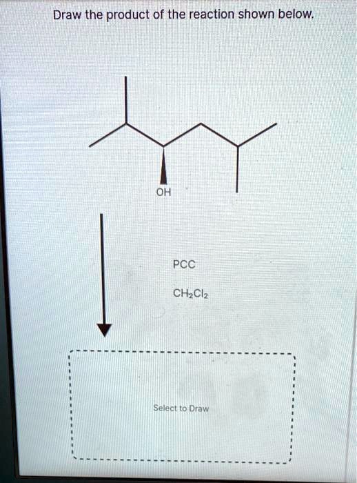 SOLVED: Draw the product of the reaction shown below: OH PCC CH2Cl2 ...