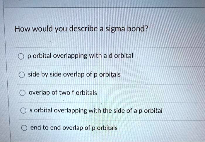 How would you describe a sigma bond?orbital overlappi… - SolvedLib