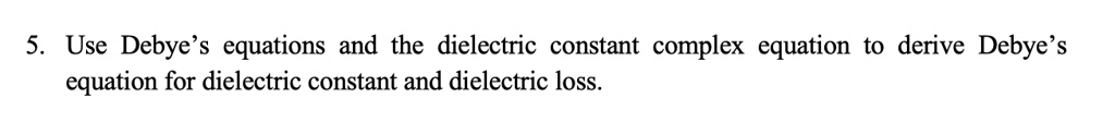 5. Use Debye's equations and the dielectric constant complex equation ...