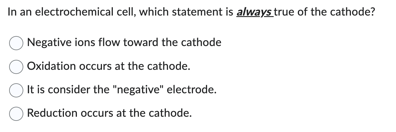 SOLVED: In an electrochemical cell, which statement is always true of the cathode? Negative ions ...