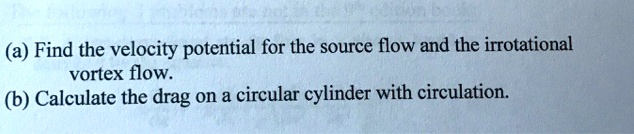 SOLVED: a Find the velocity potential for the source flow and the ...