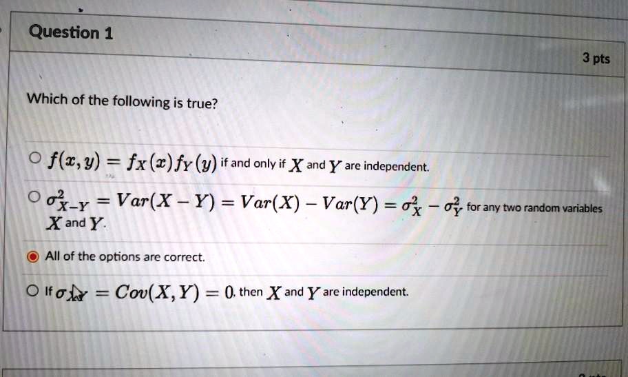 SOLVED: Question 1 3 pts Which of the following is true? f(c,y) = fx(e)fr (y) ifand only if X ...