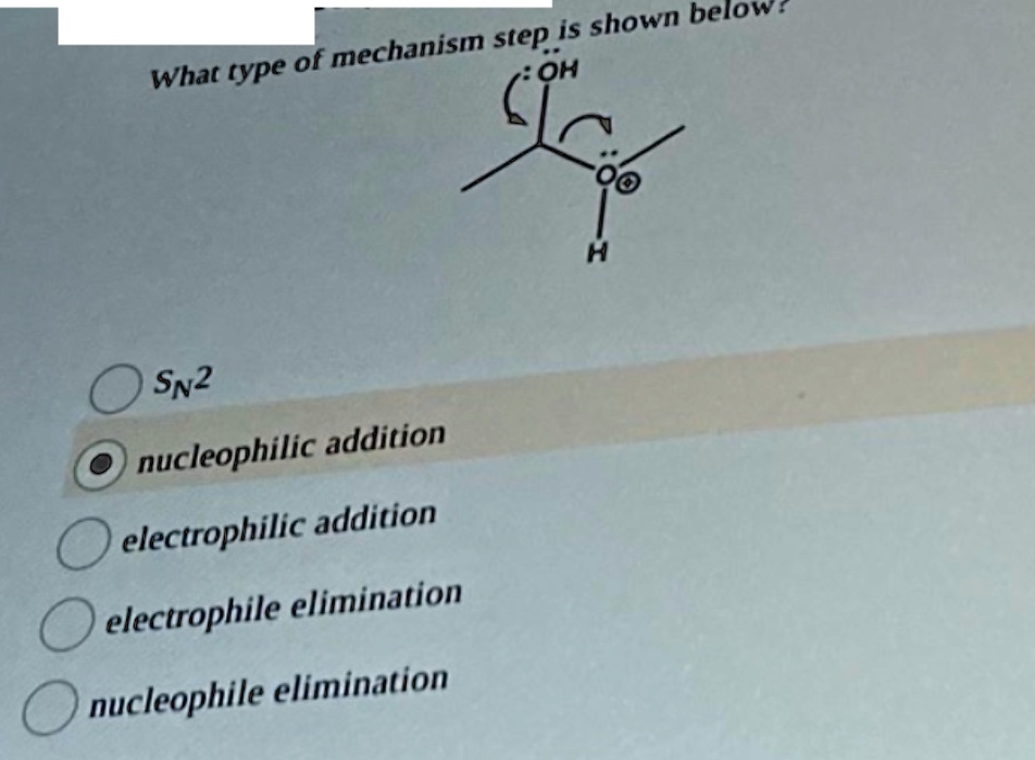 SOLVED:is shown below : mechanism step What type of OH Sn2 nucleophilic addition electrophilic ...