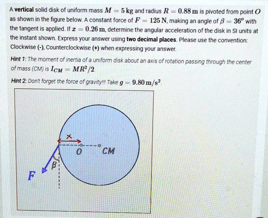 A vertical solid disk of uniform mass M = 5 kg and radius R = 0.88 m is pivoted from point O as ...