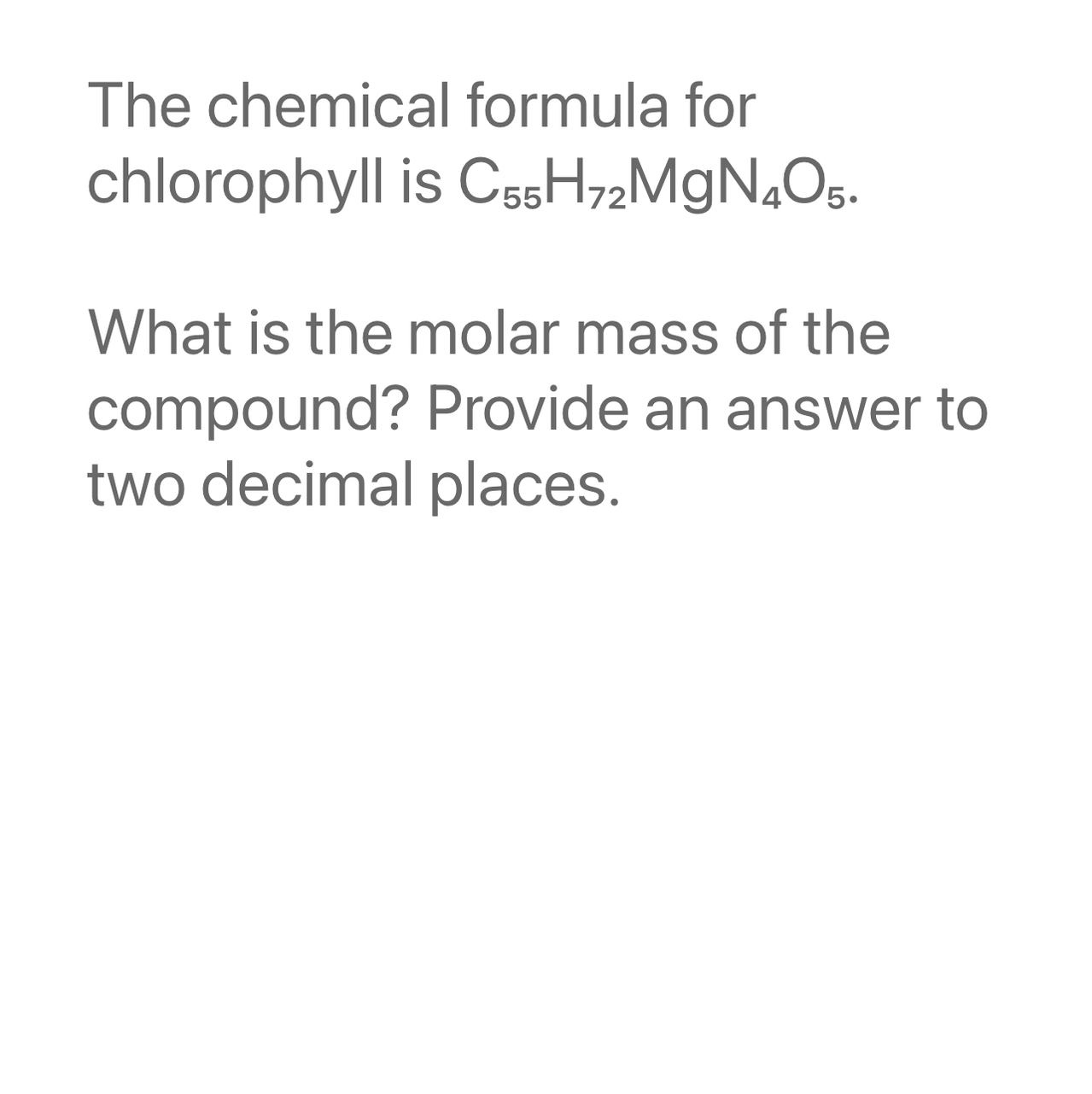 SOLVED: The chemical formula for chlorophyll is C55H72MgN4O5. What is ...