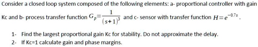 Consider a closed loop system composed of the following elements: a ...