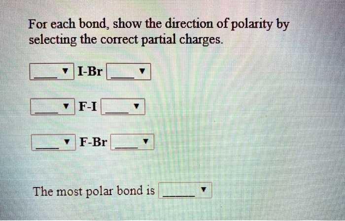 for each bond show the direction of polarity by selecting the correct ...