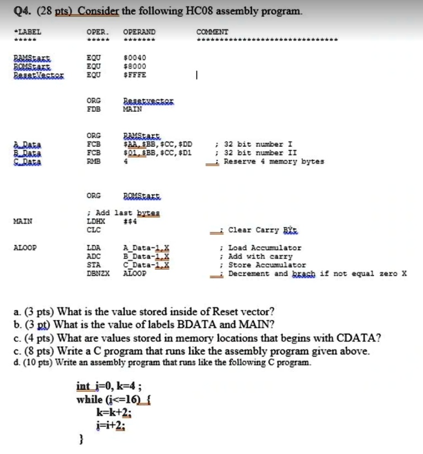 Q4. (28 pts) Consider the following HC08 assembly program. *LABEL OPER ...