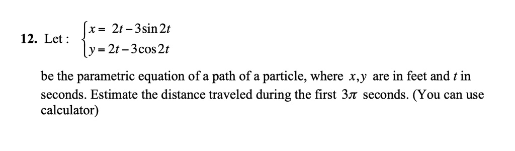 12. Let: x = 2t - 3sin2t y = 2t - 3cos2t be the parametric equation of a path of a particle ...