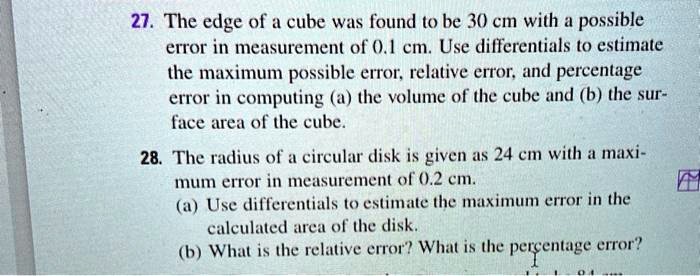 27. The edge of a cube was found to be 30 cm with a possible error in measurement of 0.1 cm. Use ...