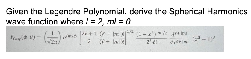 SOLVED: Given the Legendre Polynomial, derive the Spherical Harmonics wave function where 2, ml ...
