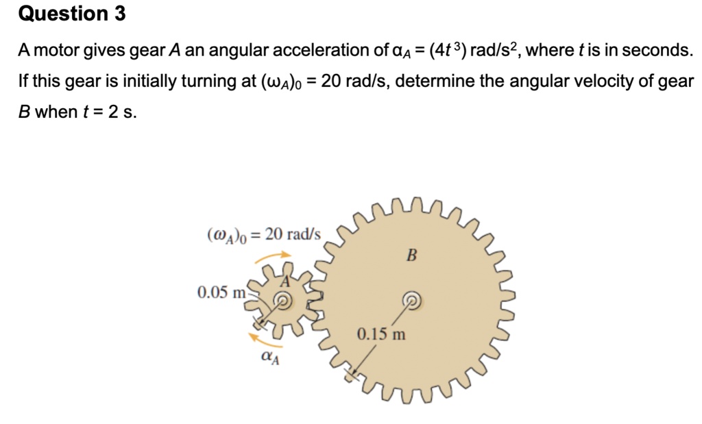 SOLVED: Question 3 A motor gives gear A an angular acceleration of a ...